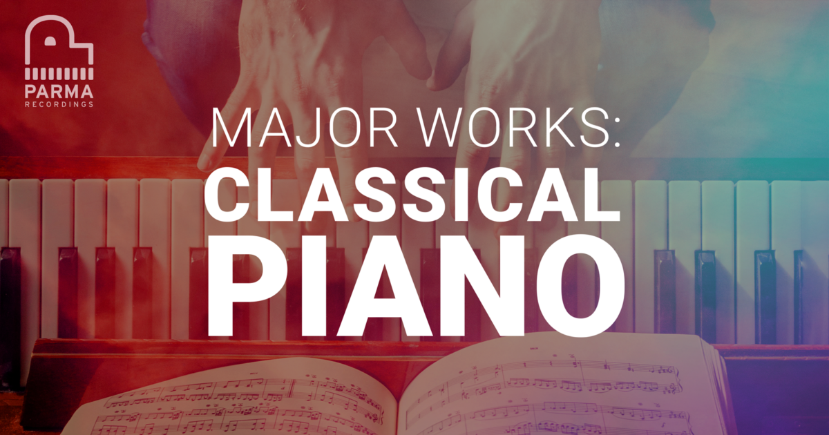 Playlist: Major Works: Classical Piano - PARMA Recordings